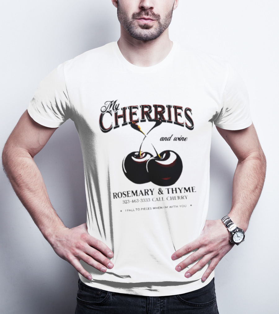 My Cherries And Wine Rosemary And Thyme Call Cherry I Fall To Pieces When I'm With You T-Shirt