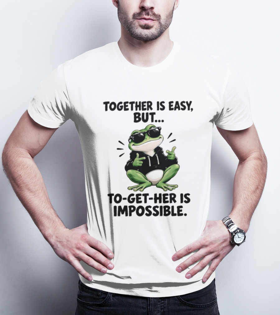 Together Is Easy But To Get Her Is Impossible Cool Frog And Sunglasses T-Shirt