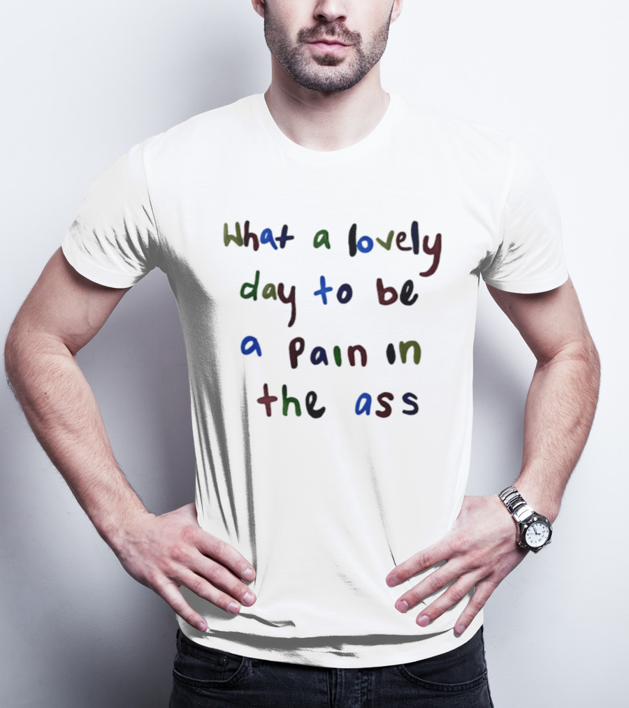 What A Lovely Day To Be A Pain In The Ass Colorful T-Shirt