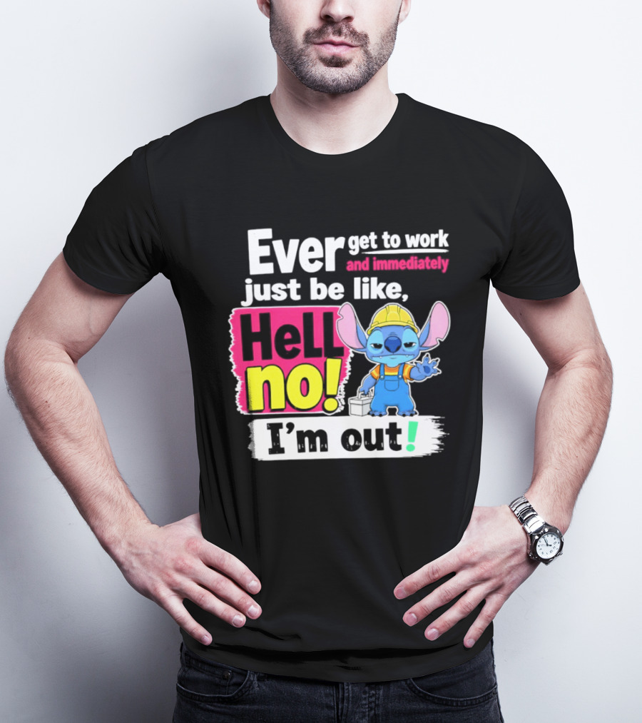 Ever Get To Work And Immediately Just Be Like Hell No I'm Out Stitch Hard Hat Blue Character Orange Overalls T-Shirt