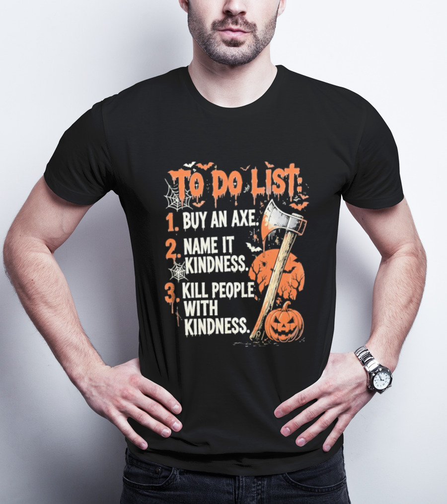 To Do List Buy An Axe Name It Kindness Kill People With Kindness Halloween Pumpkin Axe T-Shirt