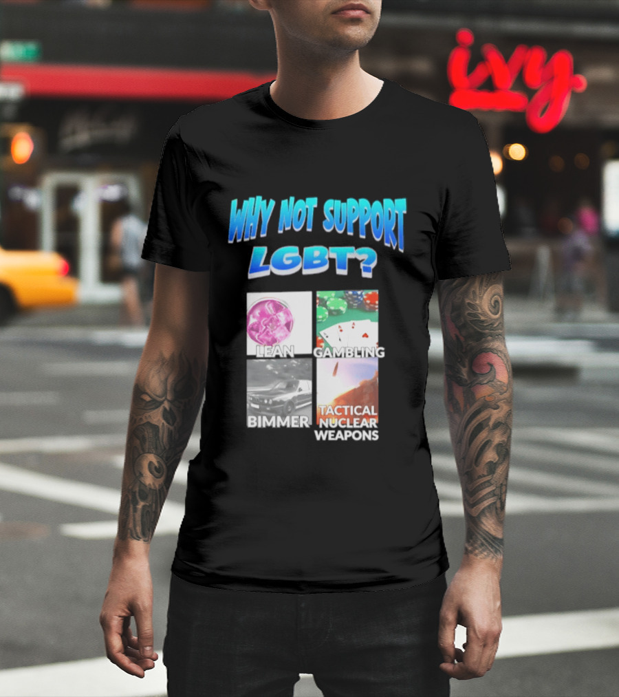 Why Not Support LGBT Lean Gambling Bimmer Tactical Nuclear Weapons T-Shirt