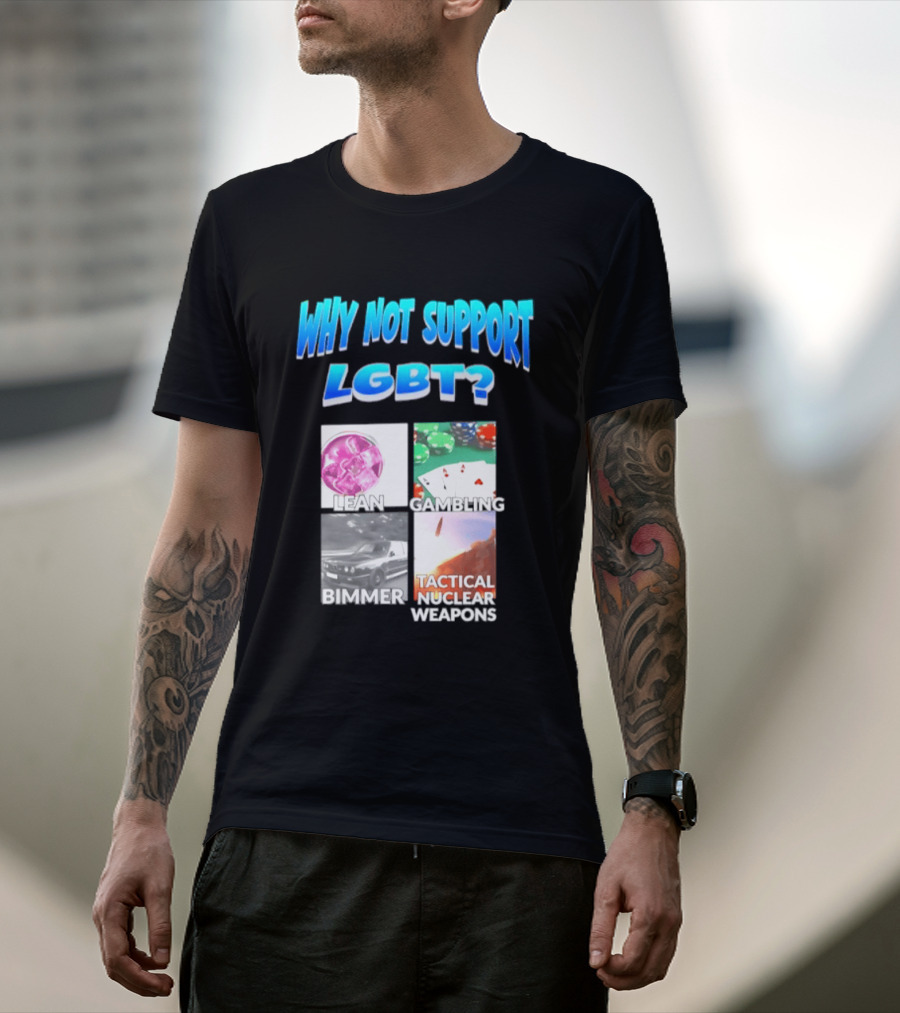 Why Not Support LGBT Lean Gambling Bimmer Tactical Nuclear Weapons T-Shirt