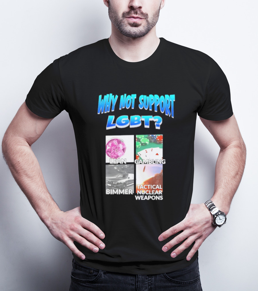 Why Not Support LGBT Lean Gambling Bimmer Tactical Nuclear Weapons T-Shirt