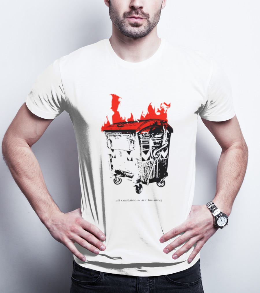 All Containers Are Burning Dumpster Fire Flames T-Shirt