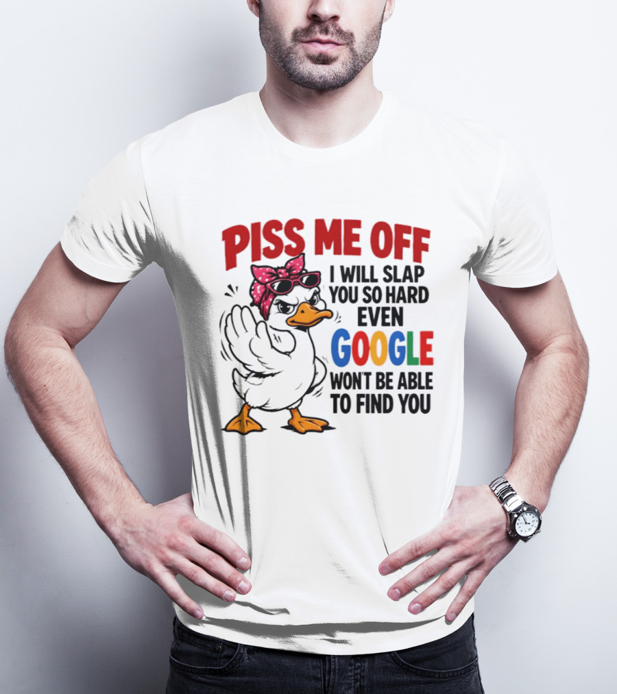 Piss Me Off I Will Slap You So Hard Even Google Won't Be Able To Find You Duck With Sunglasses And Bandana T-Shirt