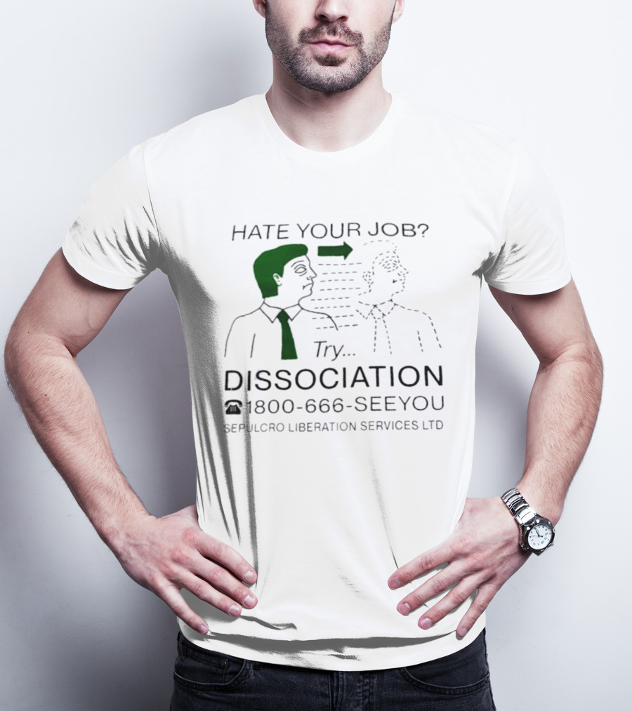 Hate Your Job Try Dissociation 1800 666 SeeYou Sepulcro Liberation Services Ltd T-Shirt