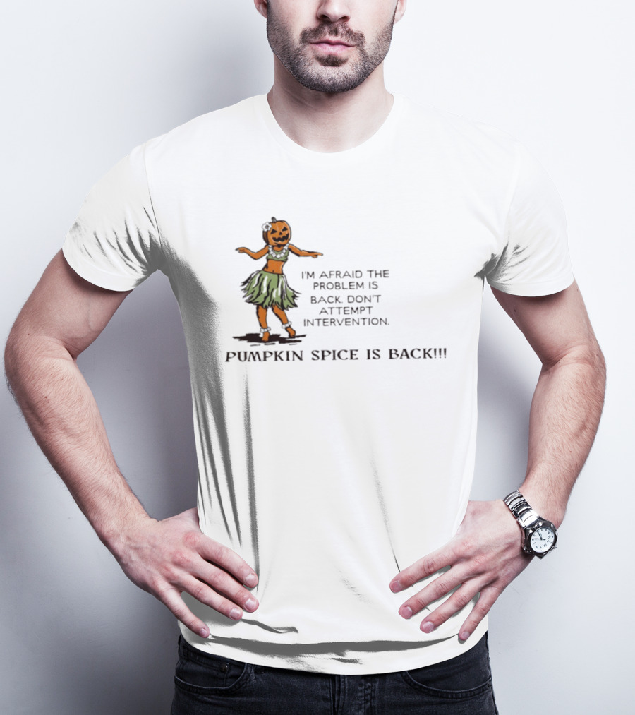 I'm Afraid The Problem Is Back Don't Attempt Intervention Pumpkin Spice Is Back T-Shirt