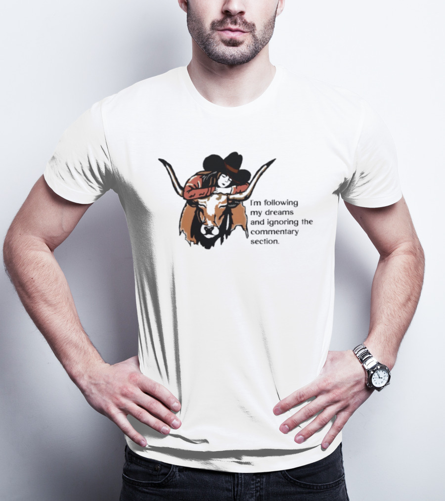 I'm Following My Dreams Cowboy Skull Ignoring The Commentary Section T-Shirt