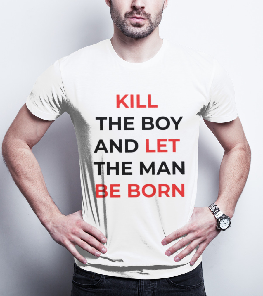Kill The Boy Let The Man Be Born Game Of Thrones T-Shirt
