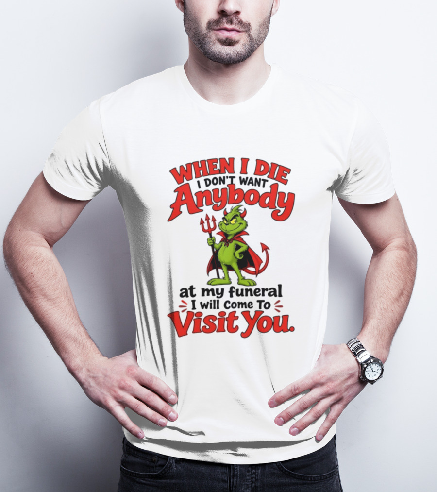 When I Die I Don't Want Anybody At My Funeral I Will Come To Visit You Grinch Devil T-Shirt