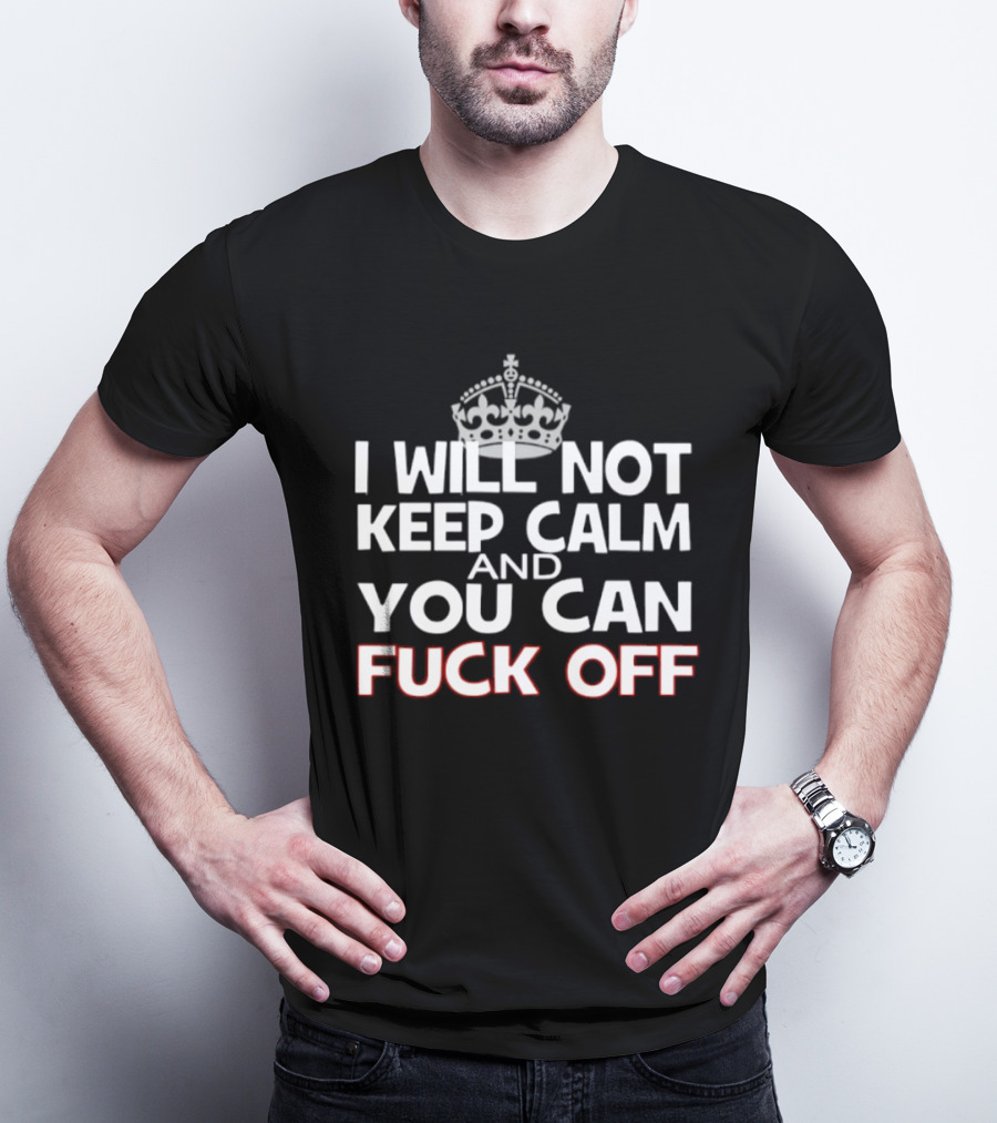 I'm Not Keeping Calm You Can Fuck Off Crown T-Shirt