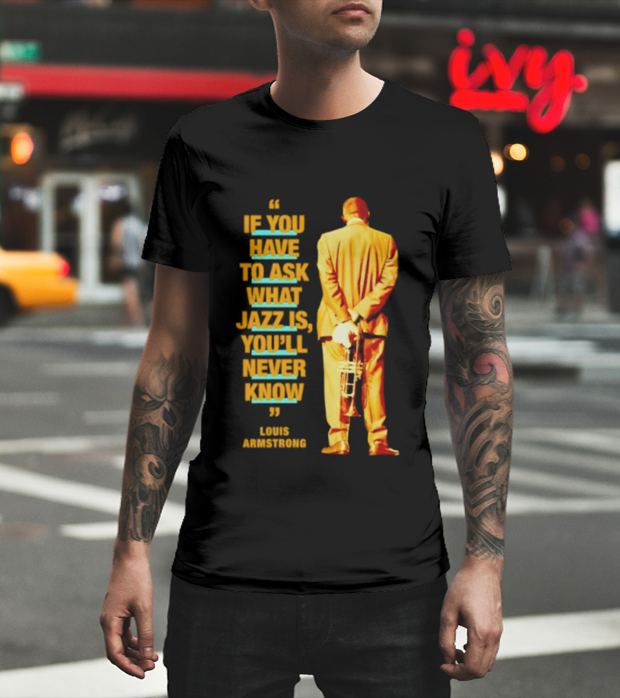 Louis Armstrong If You Have To Ask What Jazz Is You'll Never Know T-Shirt