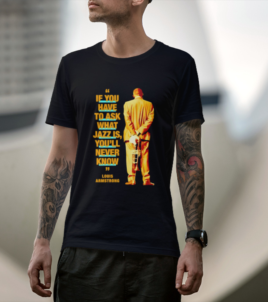 Louis Armstrong If You Have To Ask What Jazz Is You'll Never Know T-Shirt