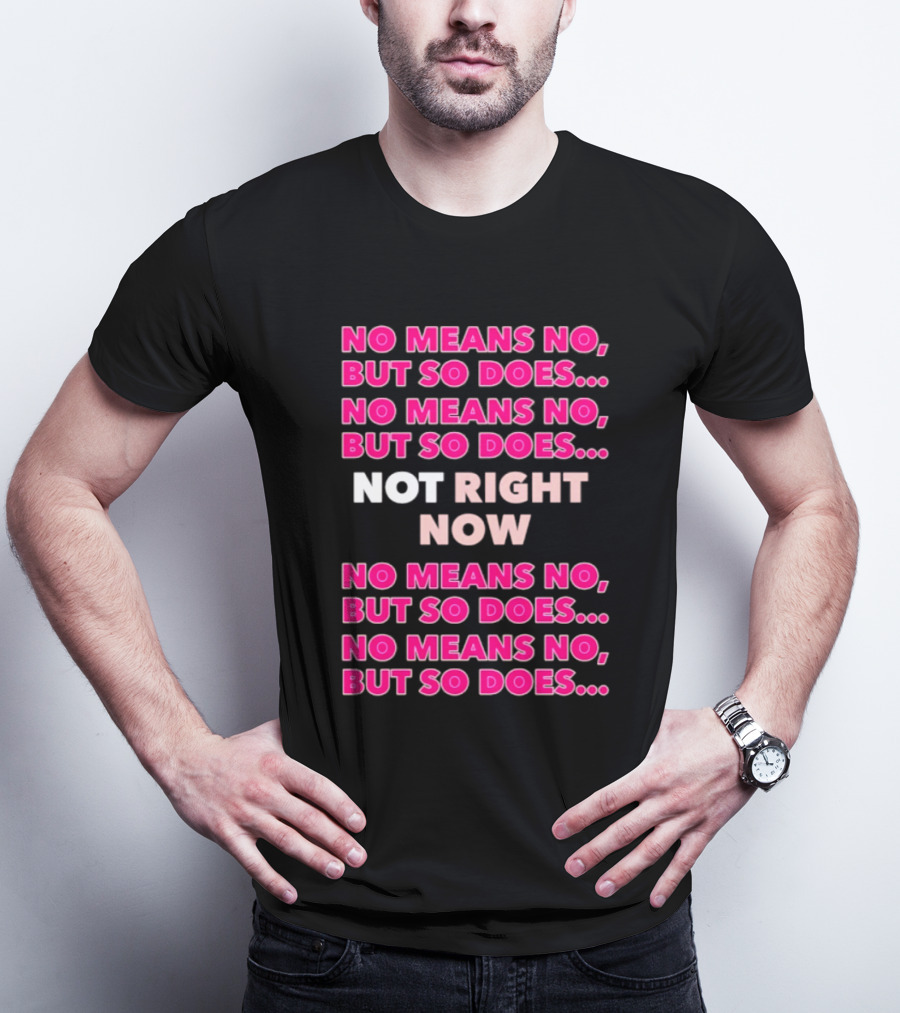 No Means No But So Does Not Right Now Text Humor T-Shirt