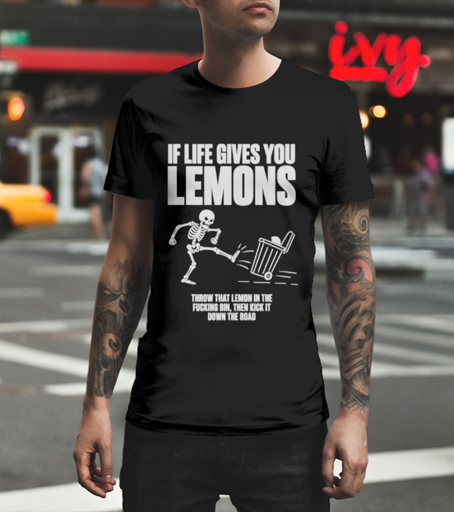 Skeleton If Life Gives You Lemons Throw That Lemon In The Bin T-Shirt