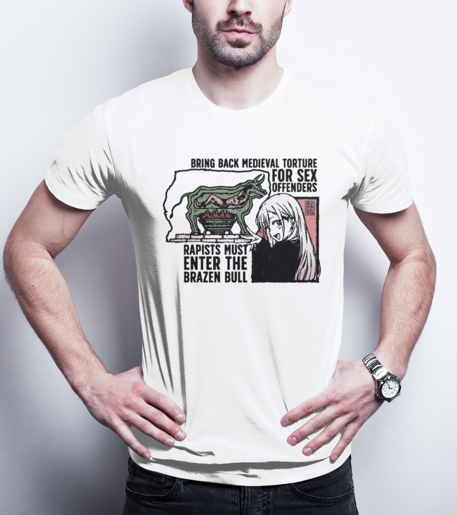 Bring Back Medieval Torture For Sex Offenders Rapists Must Enter The Brazen Bull Anime Girl T-Shirt