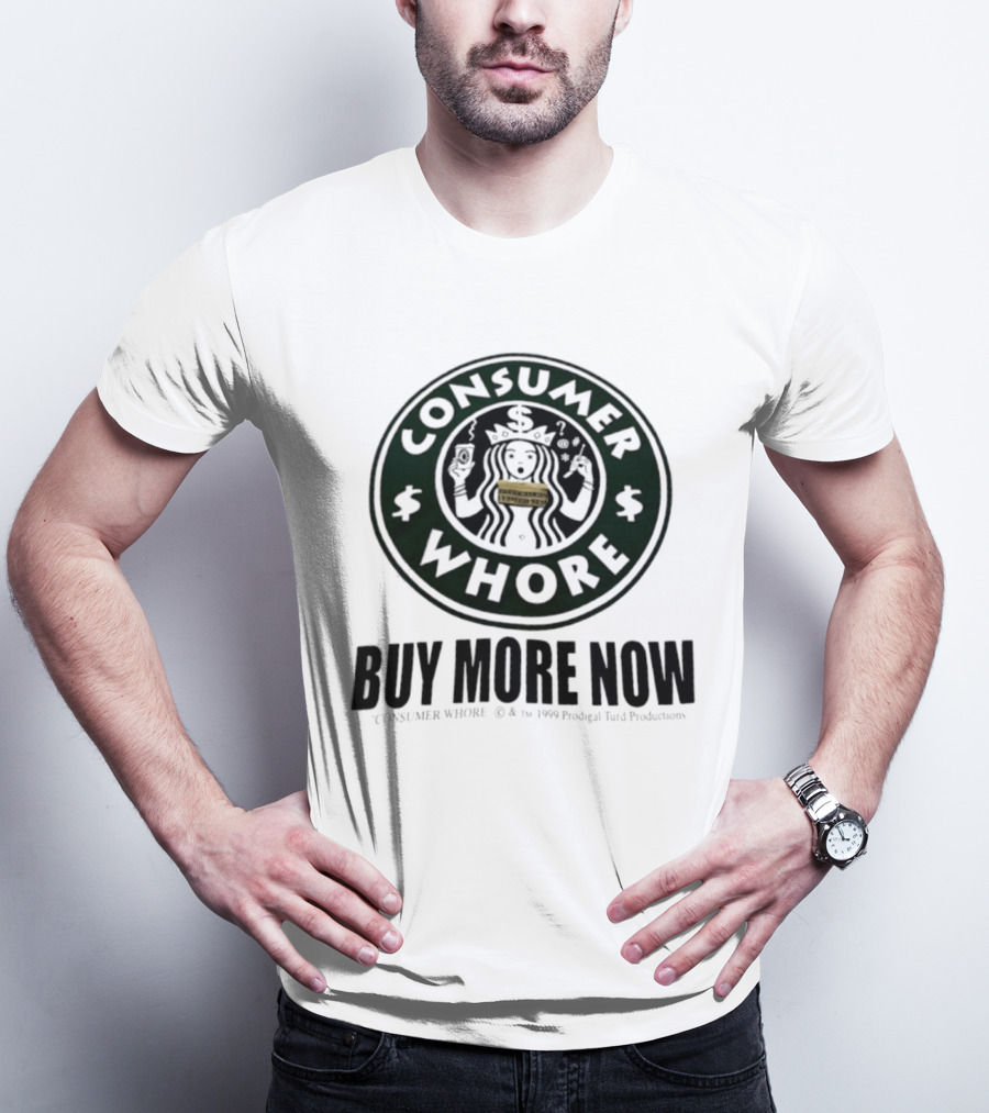 Consumer Whore Buy More Now 1999 Prodigal Turd Productions T-Shirt