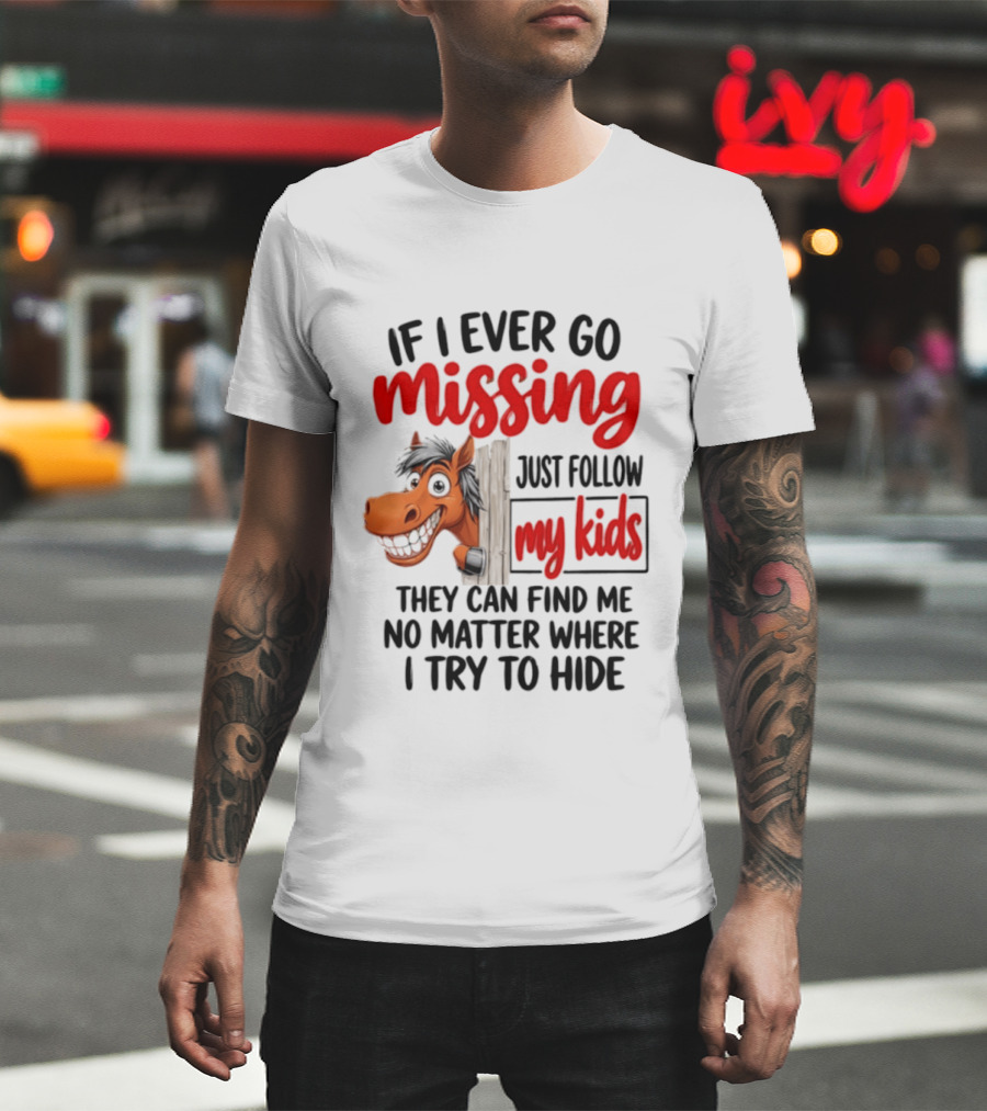 If I Ever Go Missing Just Follow My Kids Horse Playful Whimsical Fun T-Shirt