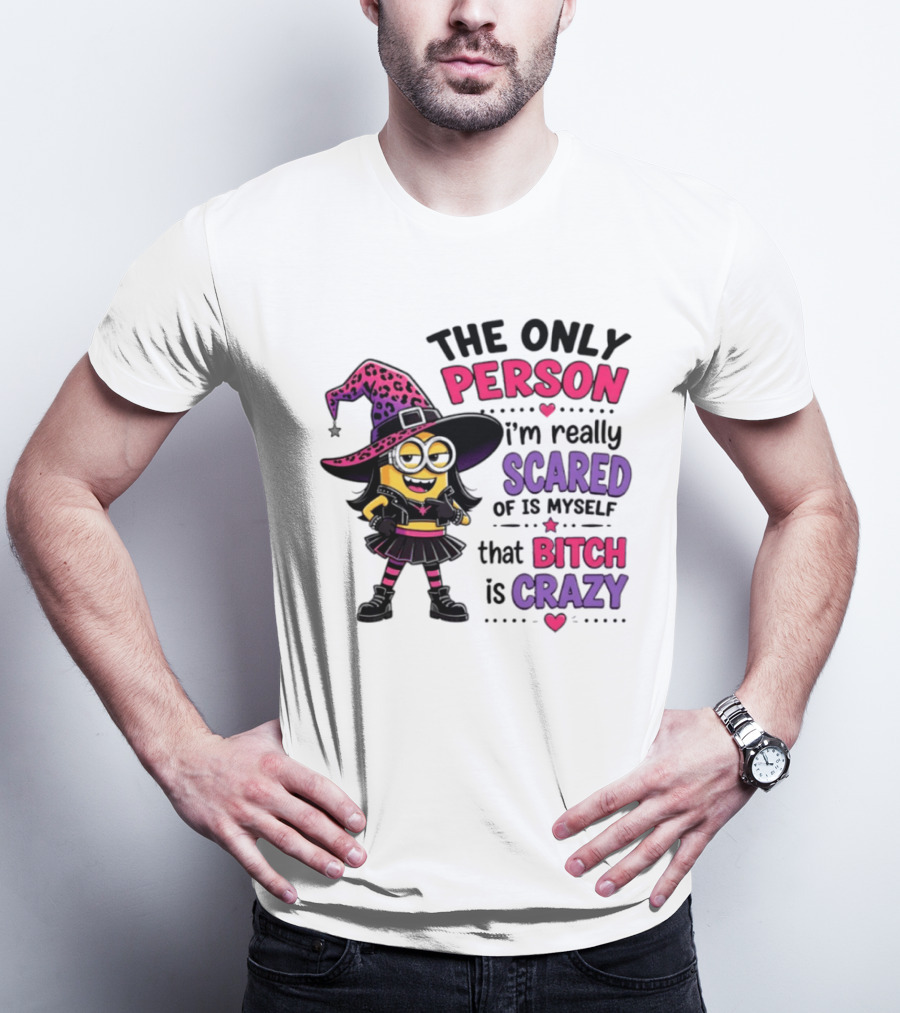Minion Witch The Only Person I'm Really Scared Of Is Myself That Bitch Is Crazy T-Shirt