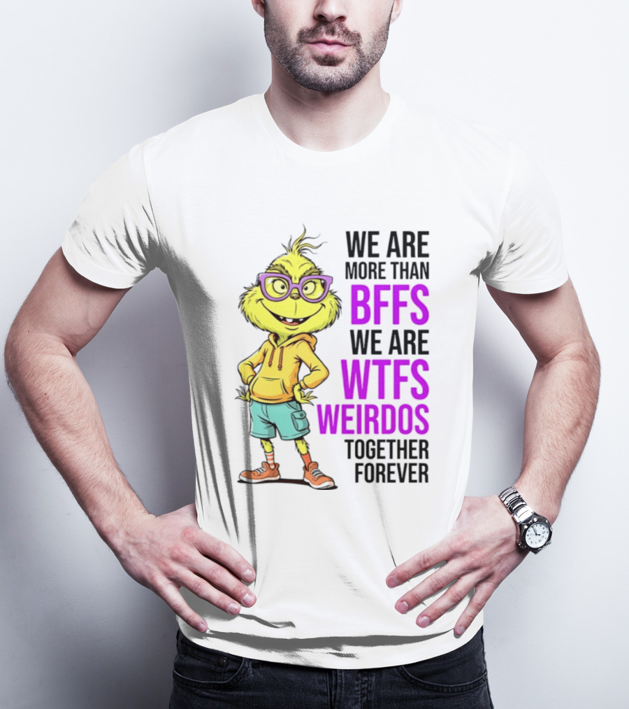 We Are More Than BFFs We Are WTFs Weirdos Together Forever Grinch T-Shirt
