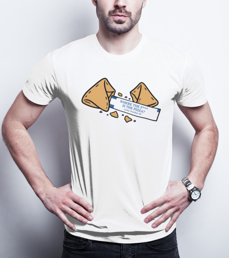 Where The F**k Is The Pizza Lucky Number 69 Fortune Cookie T-Shirt