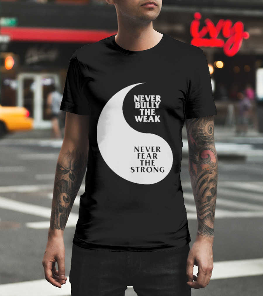 Never Bully The Weak Never Fear The Strong Yin Yang T-Shirt