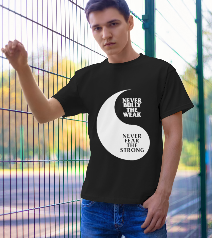 Never Bully The Weak Never Fear The Strong Yin Yang T-Shirt