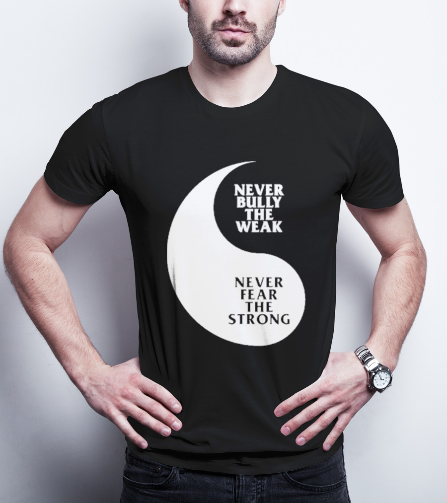 Never Bully The Weak Never Fear The Strong Yin Yang T-Shirt