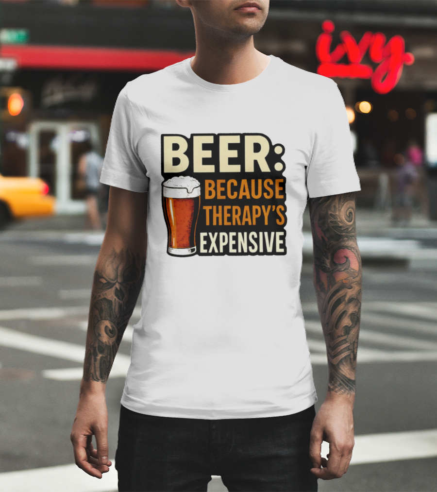 BEER Because Therapy's Expensive Drinking T-Shirt