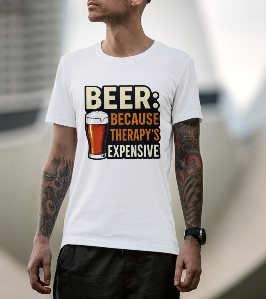 BEER Because Therapy's Expensive Drinking T-Shirt
