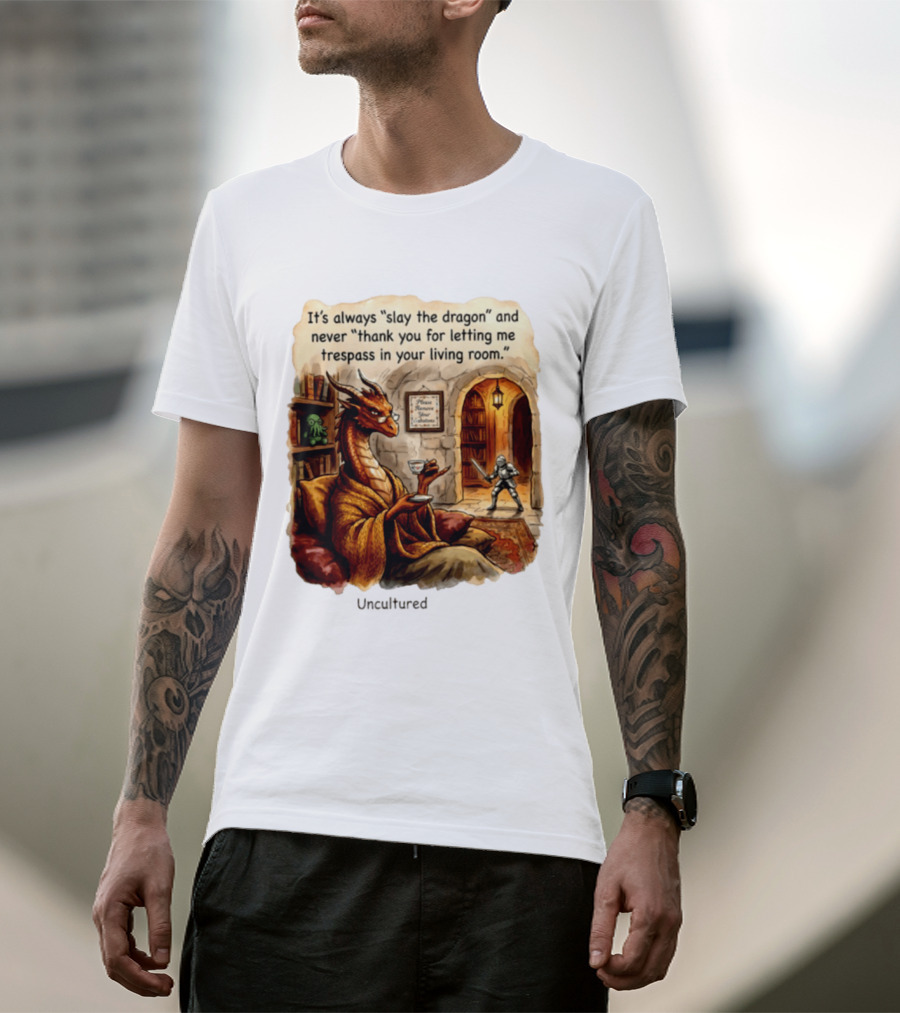 It's Always Slay The Dragon And Never Thank You For Letting Me Trespass In Your Living Room T-Shirt