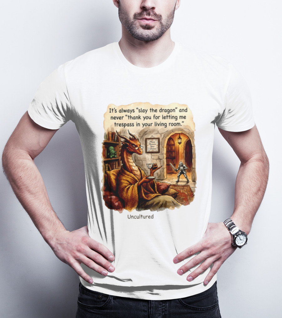 It's Always Slay The Dragon And Never Thank You For Letting Me Trespass In Your Living Room T-Shirt