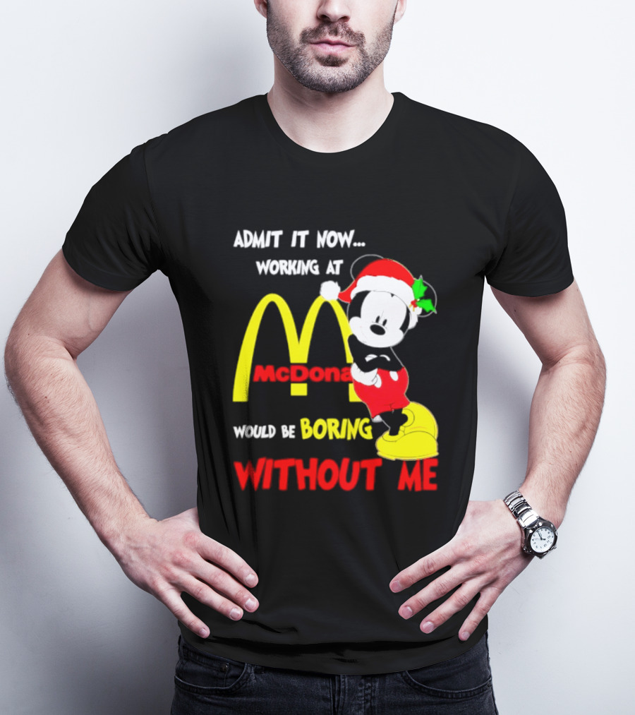 Admit It Now Working At McDonald's Would Be Boring Without Me Mickey Mouse Christmas 2026 T-Shirt