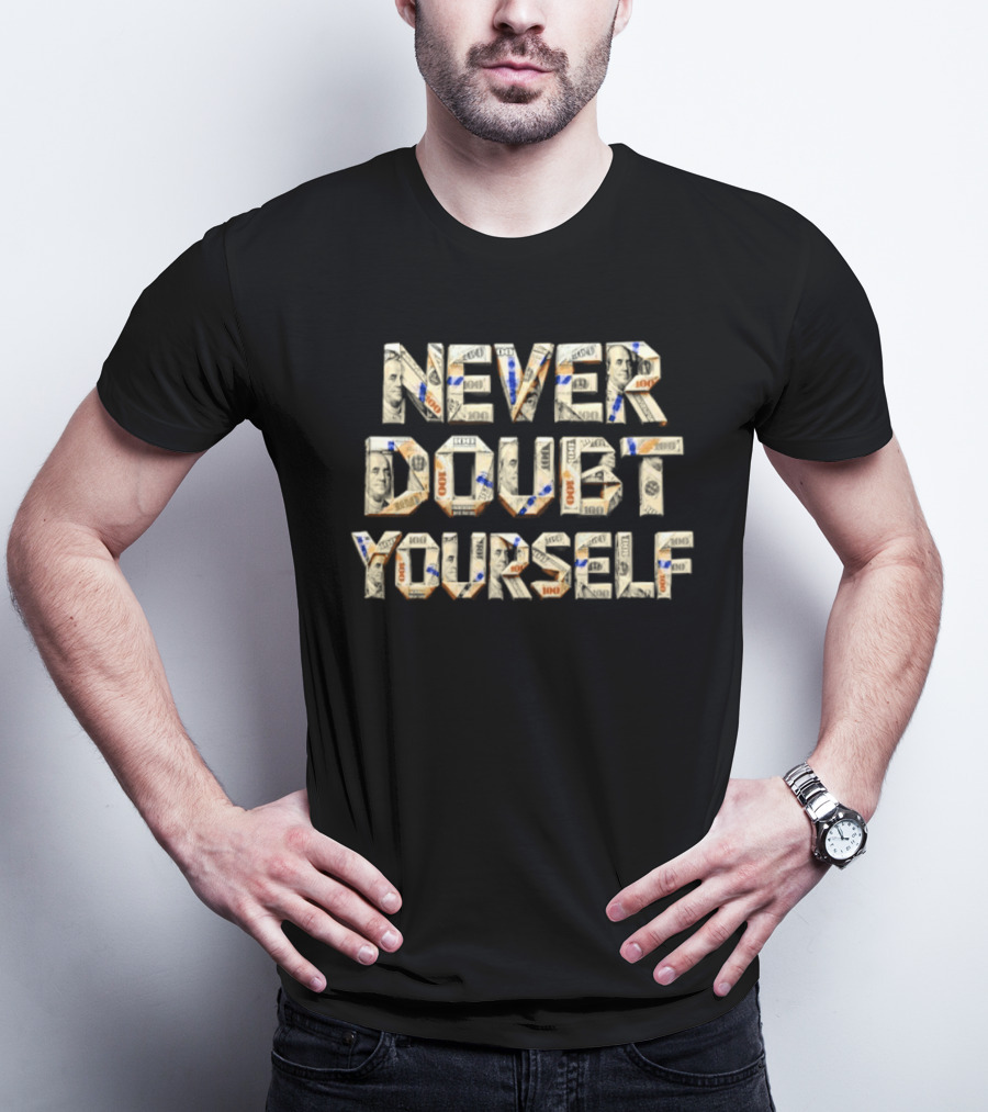Never Doubt Yourself Money T-Shirt