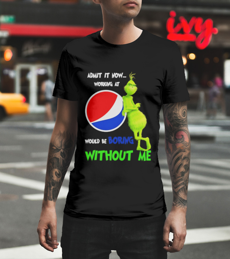 Pepsi Grinch Admit It Now Working At Would Be Boring Without Me Christmas 2026 T-Shirt