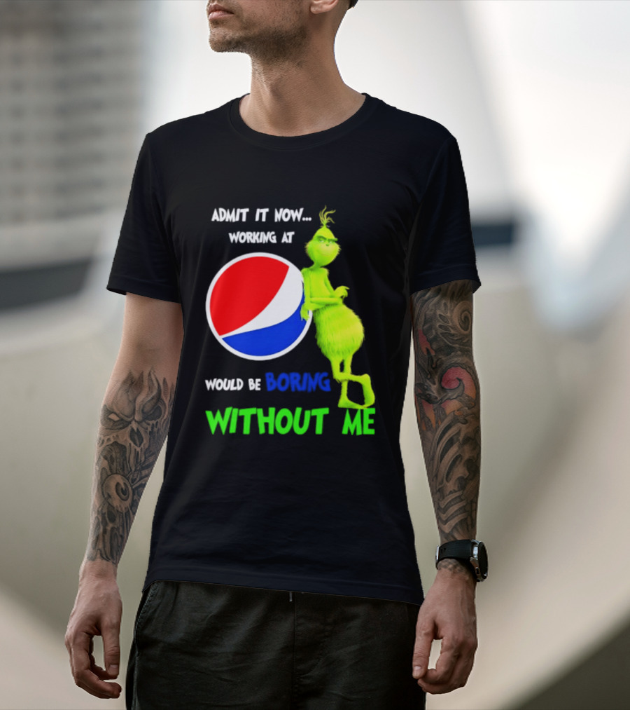 Pepsi Grinch Admit It Now Working At Would Be Boring Without Me Christmas 2026 T-Shirt