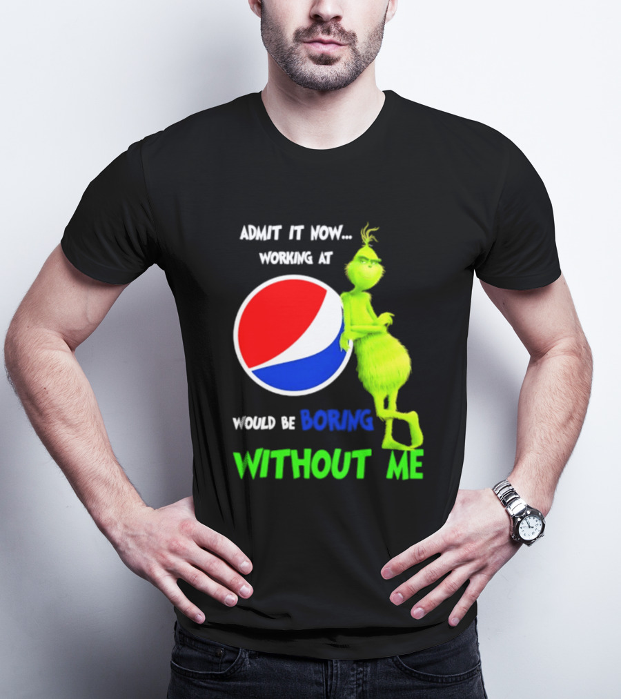 Pepsi Grinch Admit It Now Working At Would Be Boring Without Me Christmas 2026 T-Shirt