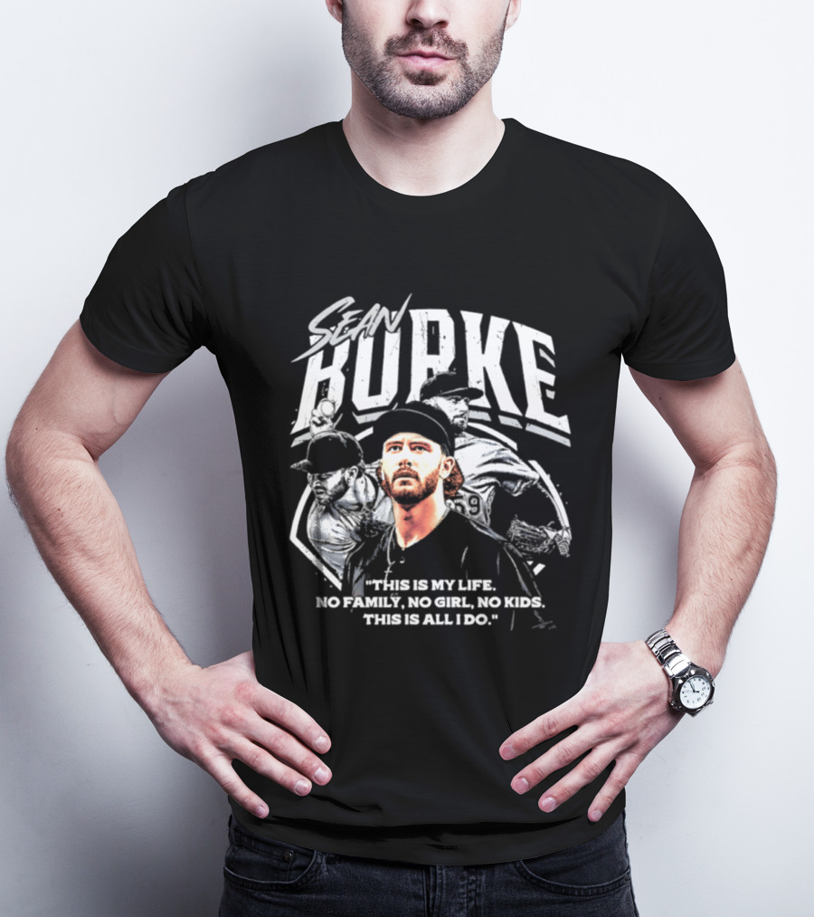 Sean Burke Chicago White Sox This Is My Life No Family No Girl No This Is All I Do T-Shirt