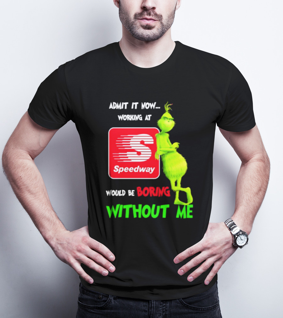 Admit It Now Speedway Grinch Christmas 2026 Working At Would Be Boring Without Me T-Shirt