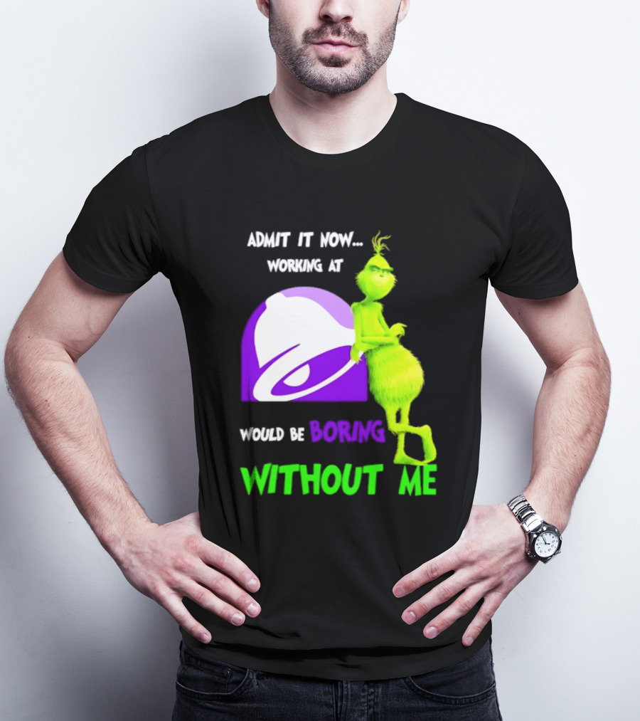 Taco Bell Grinch Admit It Now Working At Would Be Boring Without Me Christmas 2026 T-Shirt