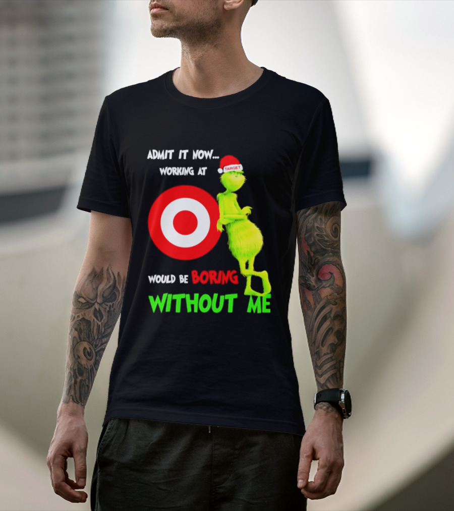 Target Corp X Grinch Christmas 2026 Admit It Now Working At Would Be Boring Without Me T-Shirt