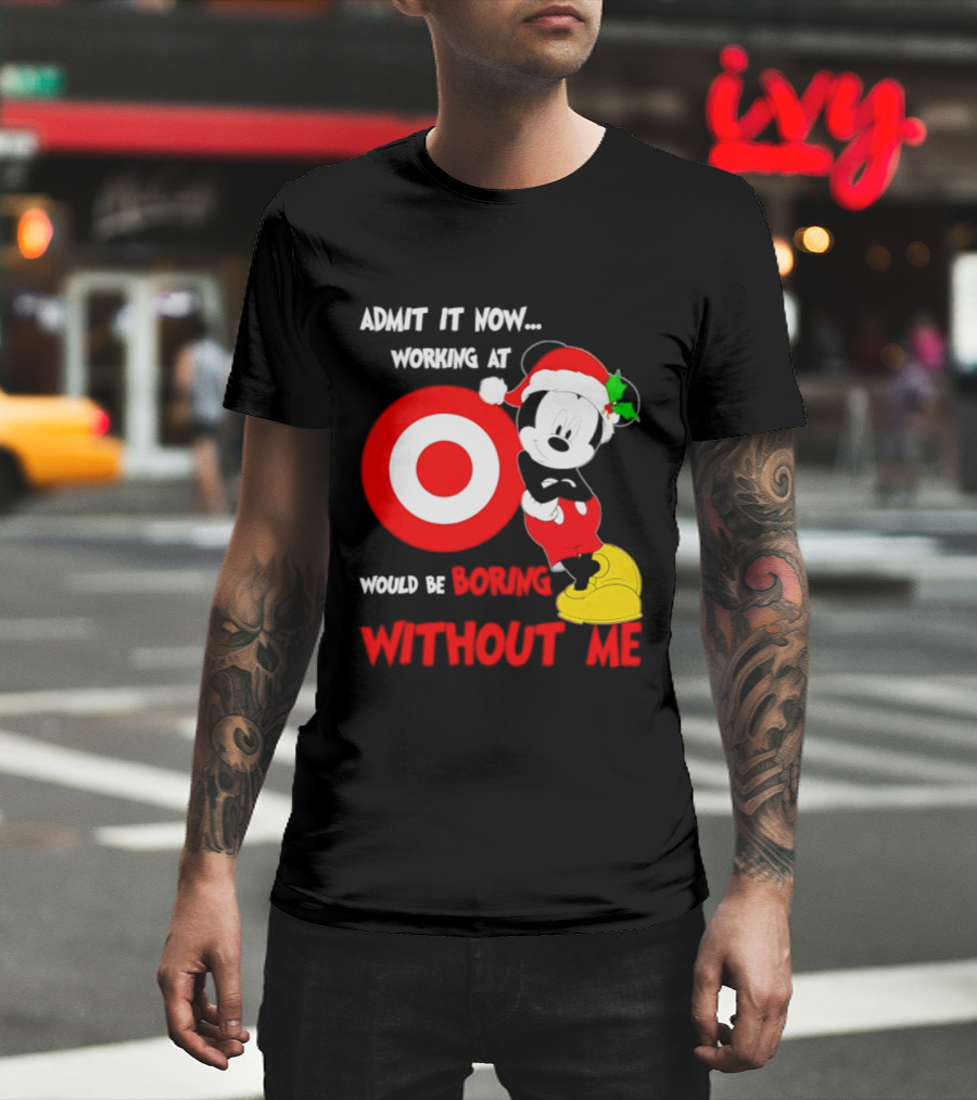 Admit It Now Working At Target Corp Mickey Mouse Christmas Would Be Boring Without Me 2026 T-Shirt