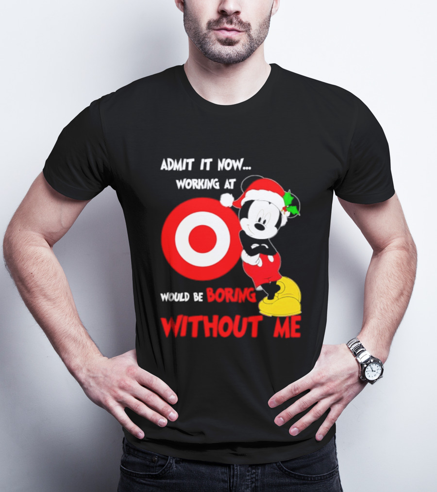 Admit It Now Working At Target Corp Mickey Mouse Christmas Would Be Boring Without Me 2026 T-Shirt