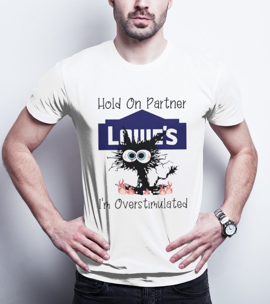 Lowe's Hold On Partner Cat I'm Overstimulated 2026 T-Shirt
