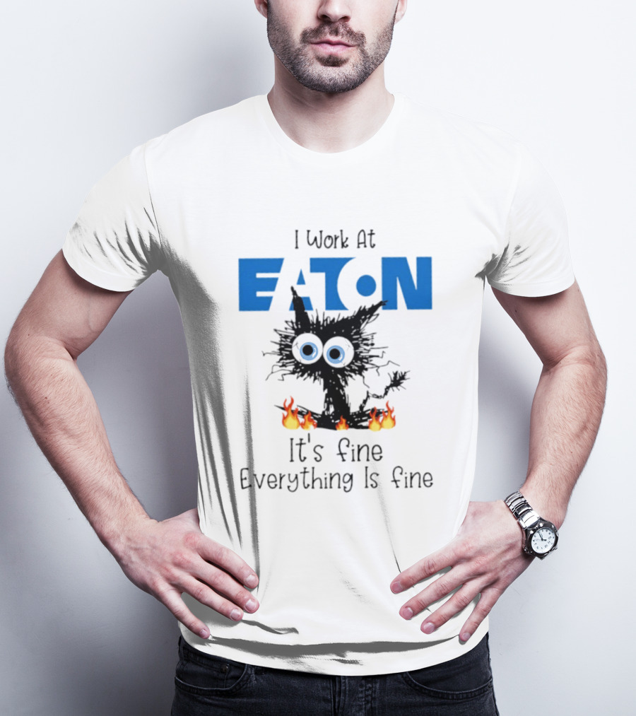 I Work At Eaton Corporation Cat It's Fine Everything Is Fine 2026 T-Shirt