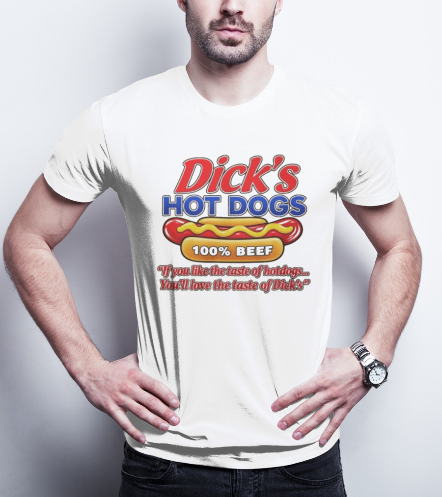 Dick's Hot Dogs 100% Beef If You Like The Taste Of Hotdogs You'll Love Dick's T-Shirt