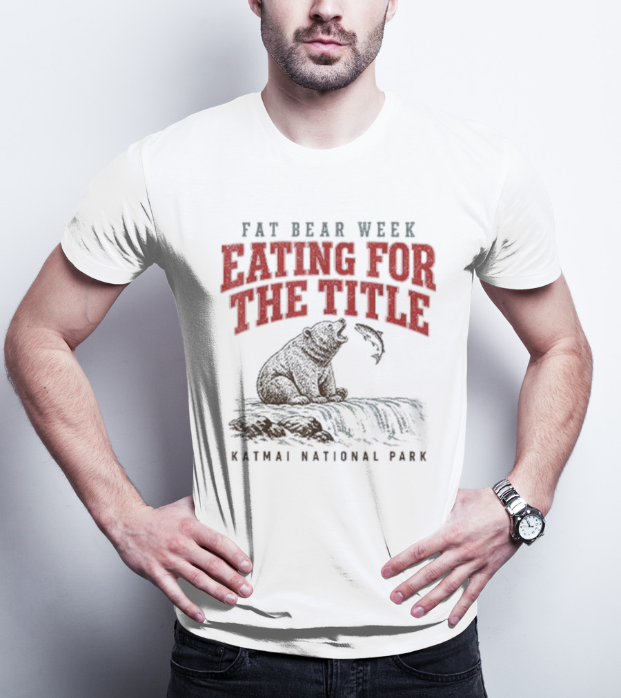 Fat Bear Week Eating For The Title Katmai National Park Bear T-Shirt