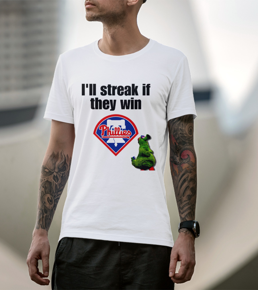 I'll Streak If They Win Phillies Fanatic Philadelphia Phillies T-Shirt