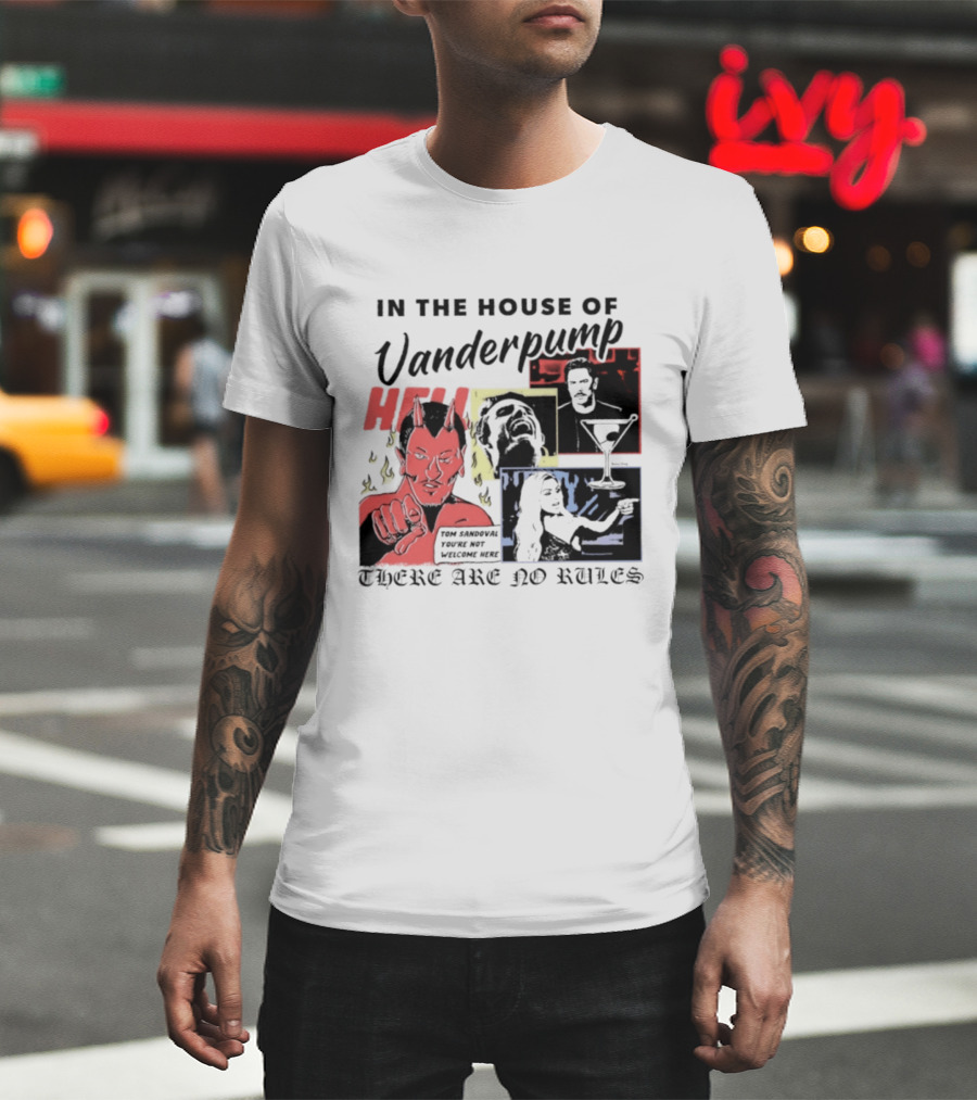 In The House Of Vanderpump Hell Tom Sandoval You Are Not Welcome Here There Are No Rules T-Shirt